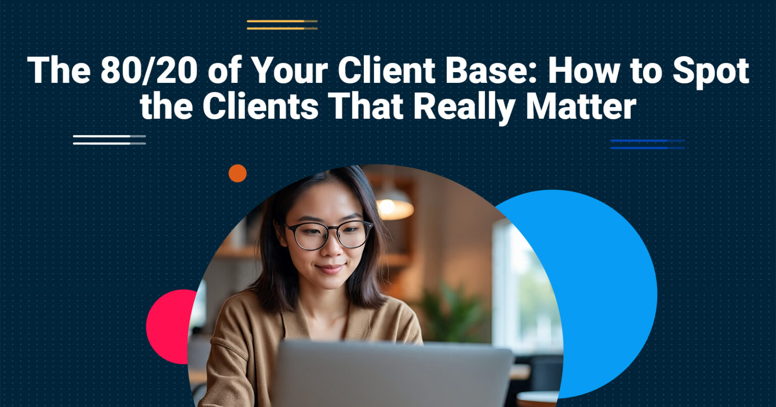 The 80/20 of Your Client Base: How to Spot the Clients That Really ...